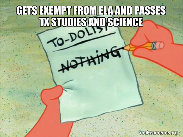 Gets exempt from ELA and passes TX Studies and Science - TO-DO List ...