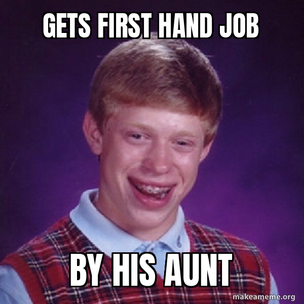 Gets first hand job by his aunt - Bad Luck Brian Meme Generator