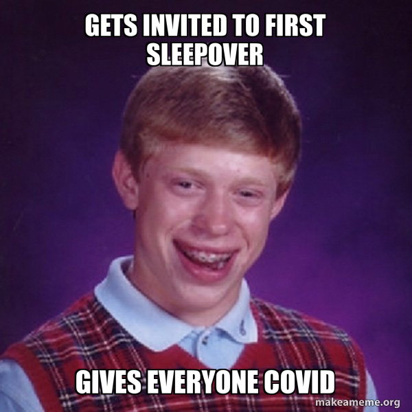 Gets invited to first sleepover gives everyone covid - Bad Luck Brian ...