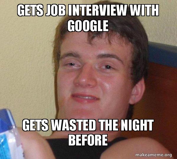 gets job interview with google gets wasted the night before - [10] guy ...