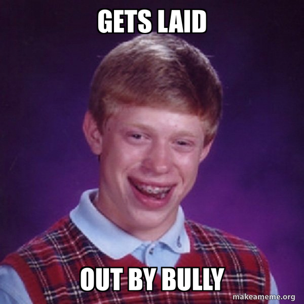gets laid out by bully - Bad Luck Brian | Make a Meme