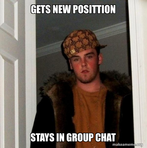 Gets new posittion stays in group chat - Scumbag Steve Meme Generator