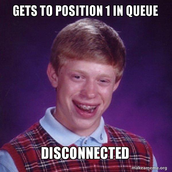 Gets to position 1 in queue Disconnected - Bad Luck Brian Meme Generator