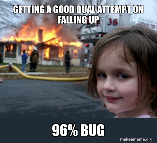 Getting a good dual attempt on falling up 96% bug - Disaster Girl Meme ...