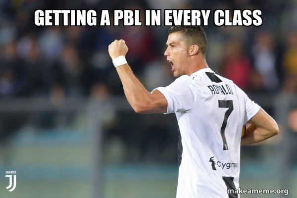 Getting a PBL in every class - Cristiano Ronaldo Meme Generator