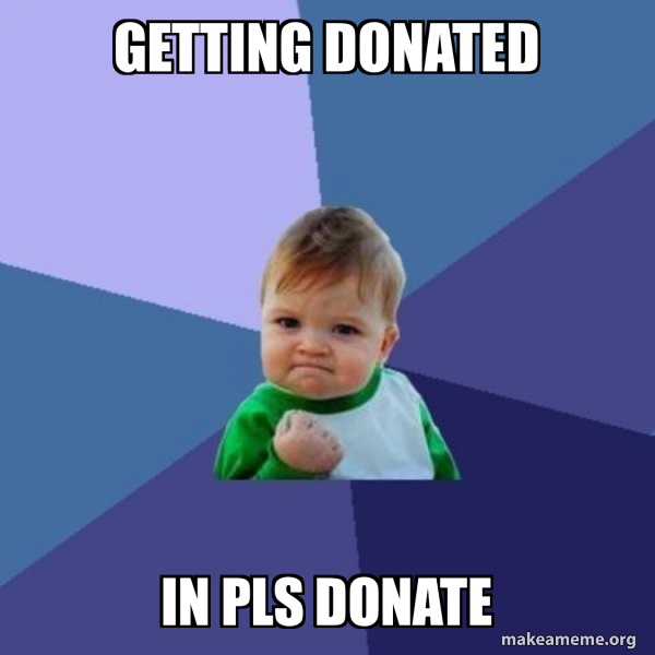 Getting donated In pls donate - Success Kid Meme Generator