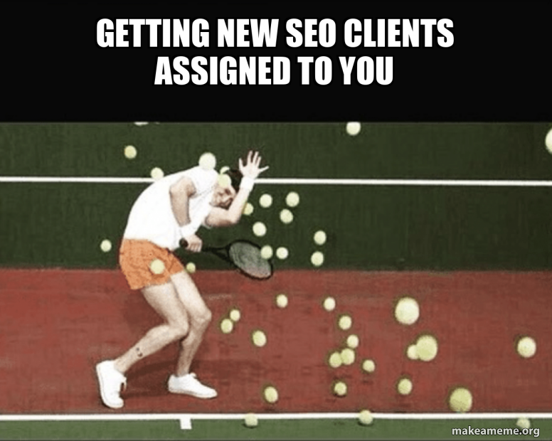 Getting New SEO Clients ASSIGNED TO YOU Meme Generator