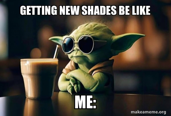 getting new shades be like Me: - Cool Yoda (Sunglasses) Meme Generator