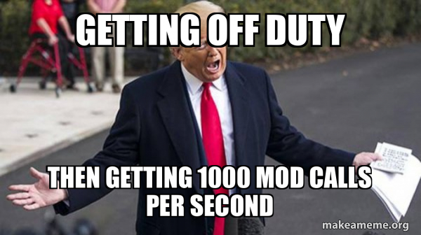 Getting off duty then getting 1000 mod calls per second - Trump ...