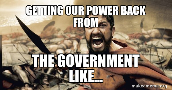 Getting our power back from the government like... - The 300 Meme Generator