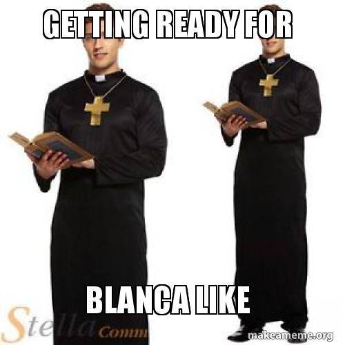 getting ready for blanca like Meme Generator