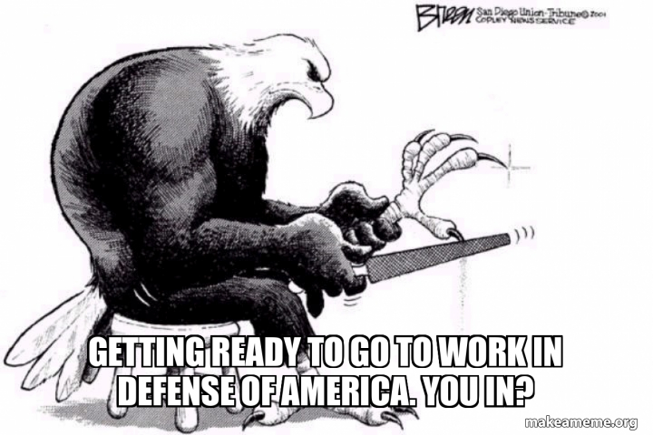 Getting ready to go to work in defense of America. You in? Meme Generator