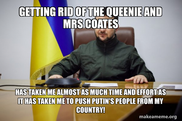 Getting rid of the queenie and Mrs Coates Has taken me almost as much ...