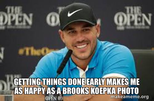 Getting things done early makes me as happy as a Brooks koepka photo ...