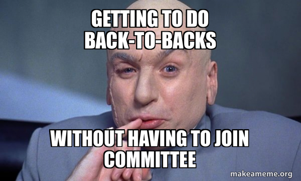 Getting to do back-to-backs Without having to join committee - You ...