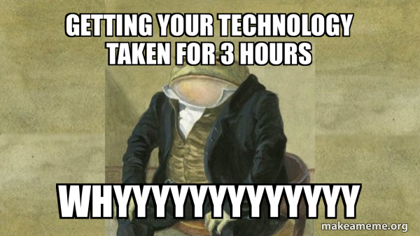 Getting your technology taken for 3 hours WHYYYYYYYYYYYYY - Colonel ...
