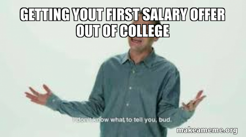 Getting yout first salary offer out of college Meme Generator