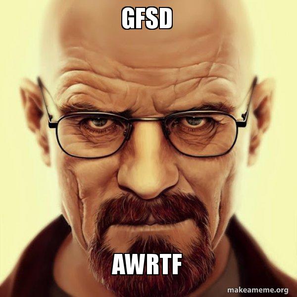 gfsd awrtf - Walter White Breaking Bad Meme Generator