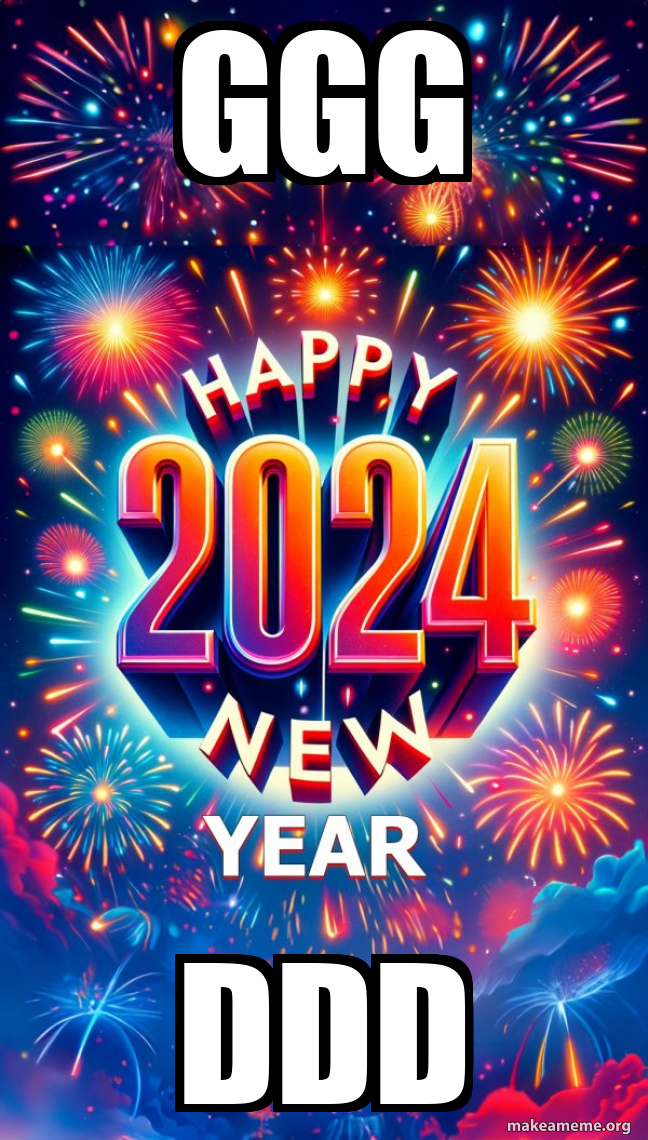 ggg ddd - Happy New Year 2024 Meme Generator