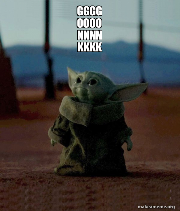 Gggg Oooo Nnnn Kkkk - Baby Yoda Meme Generator