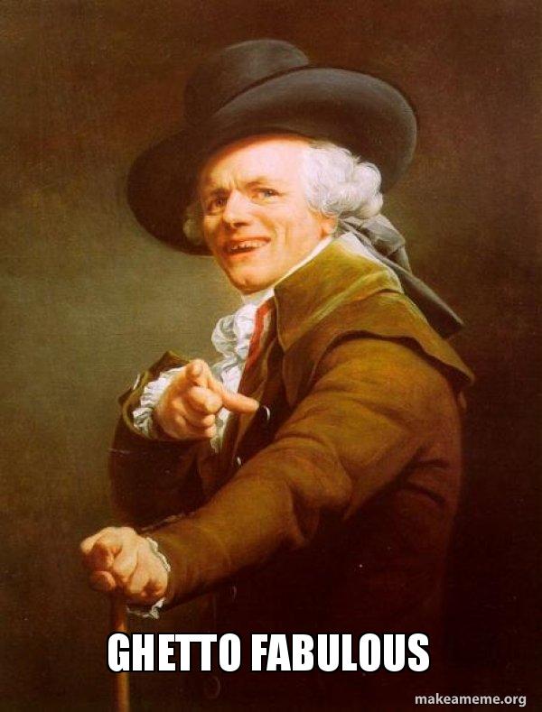 GHETTO FABULOUS - Joseph Ducreux Meme Generator