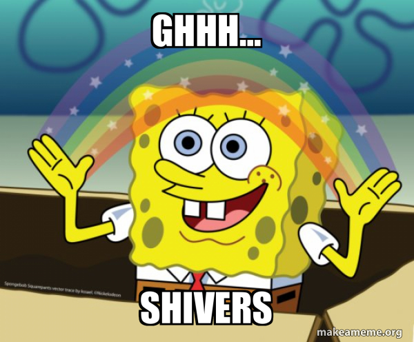 ghhh… shivers - Rainbow SpongeBob Meme Generator