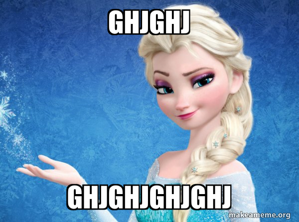ghjghj ghjghjghjghj - Elsa from Frozen Meme Generator