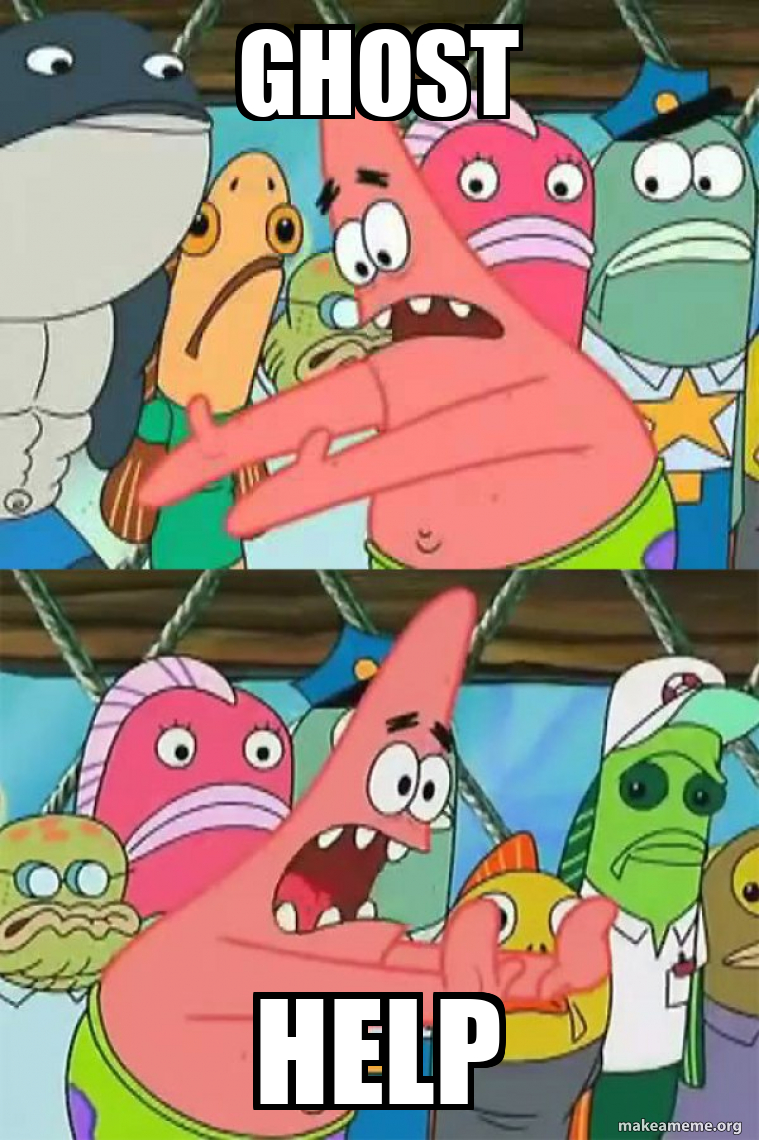 GHOST Help - Push It Somewhere Else Patrick Meme Generator