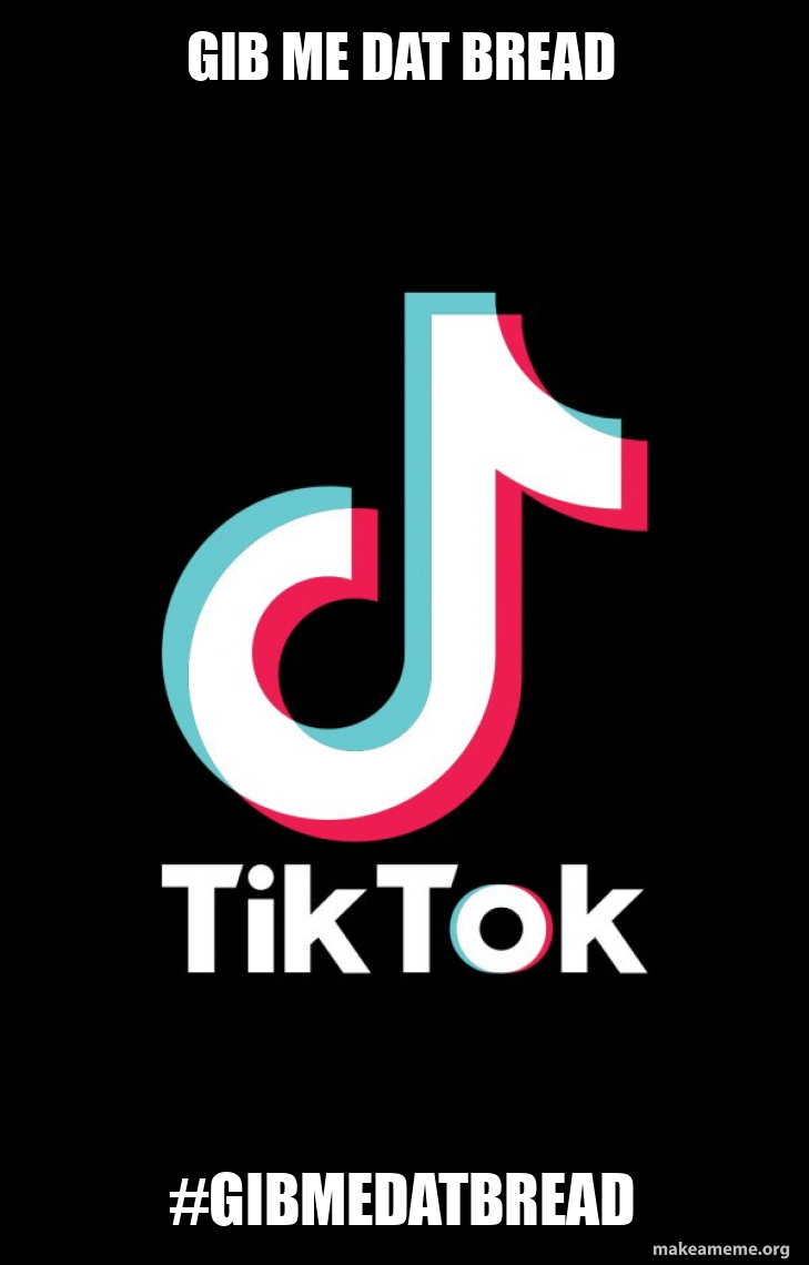 Gib me dat bread #gibmedatbread - TikTok Meme Generator
