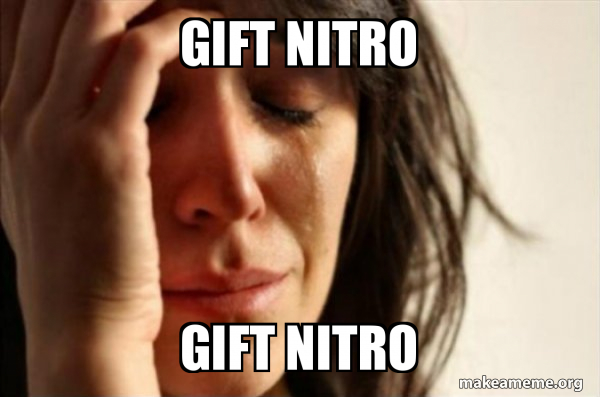 gift nitro gift nitro - First World Problems Meme Generator
