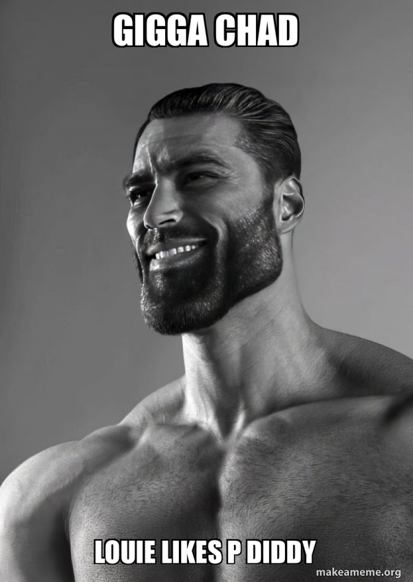 gigga chad Louie likes p diddy - Gigachad Meme Generator