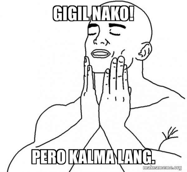 Gigil nako! Pero kalma lang. - Feels Good Meme Generator