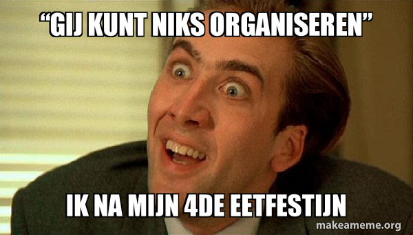 â€œGij kunt niks organiserenâ€ Ik na mijn 4de eetfestijn - Sarcastic ...