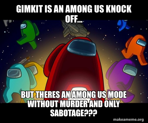 gimkit is an among us knock off... but theres an among us mode without murder and only sabotage ...