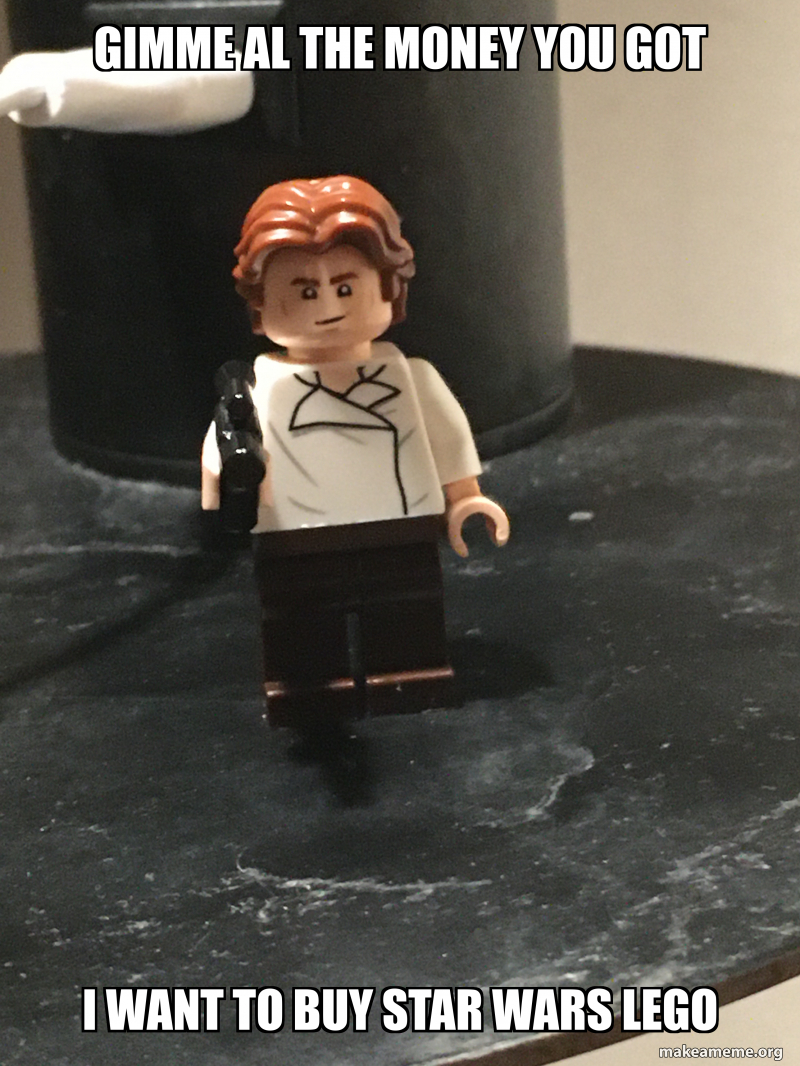 GiMme al the money you got I wanT to bUy star wars lego Meme Generator
