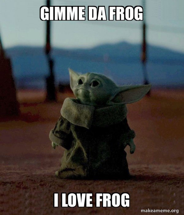 Gimme da frog I love frog - Baby Yoda Meme Generator