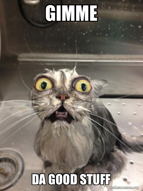 gimme da good stuff - Cat bath Meme Generator