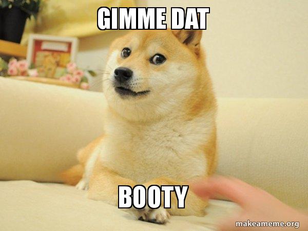 gimme dat booty - Doge Meme Generator