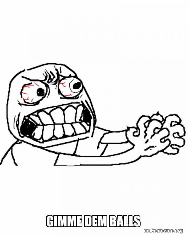 Gimme dem balls - Angry Meme Generator