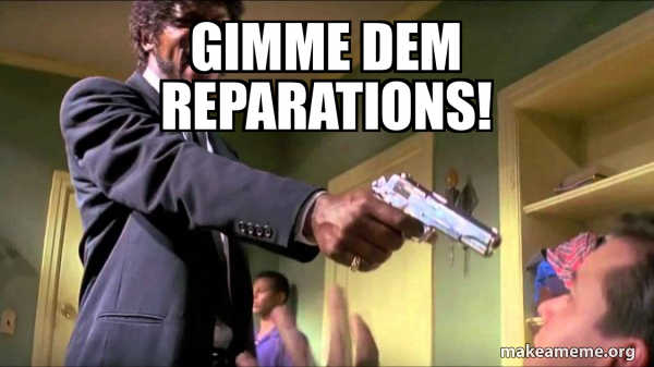 Gimme dem reparations! - Samuel L. Jackson Say What Meme Generator