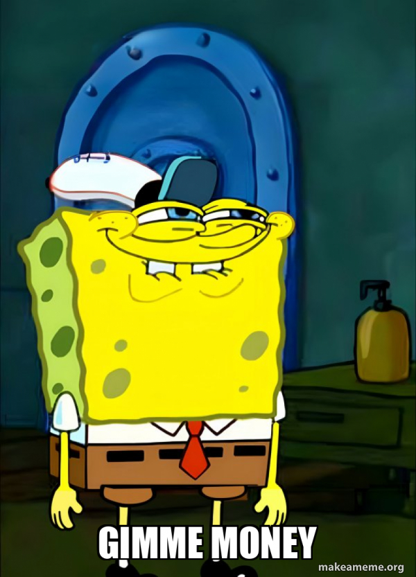 Gimme money - SpongeBob Grin Meme Generator
