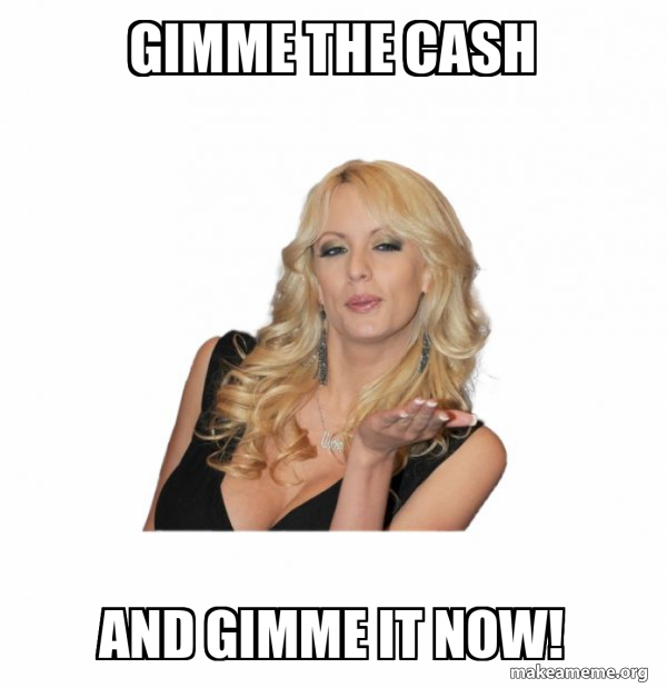 Gimme the cash And gimme it now! - Stormy Daniels Meme Generator