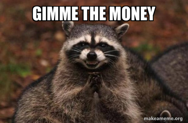 gimme the money - Evil Plotting Raccoon Meme Generator