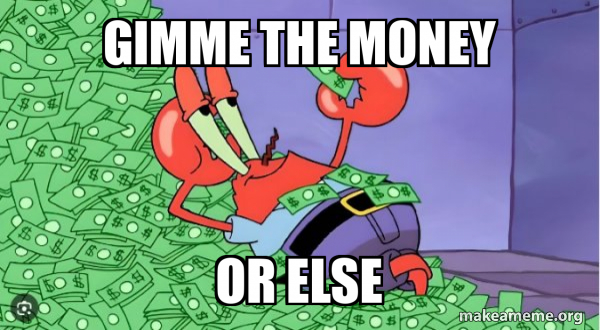 gimme the money or else - Mr Krabs Money Meme Generator