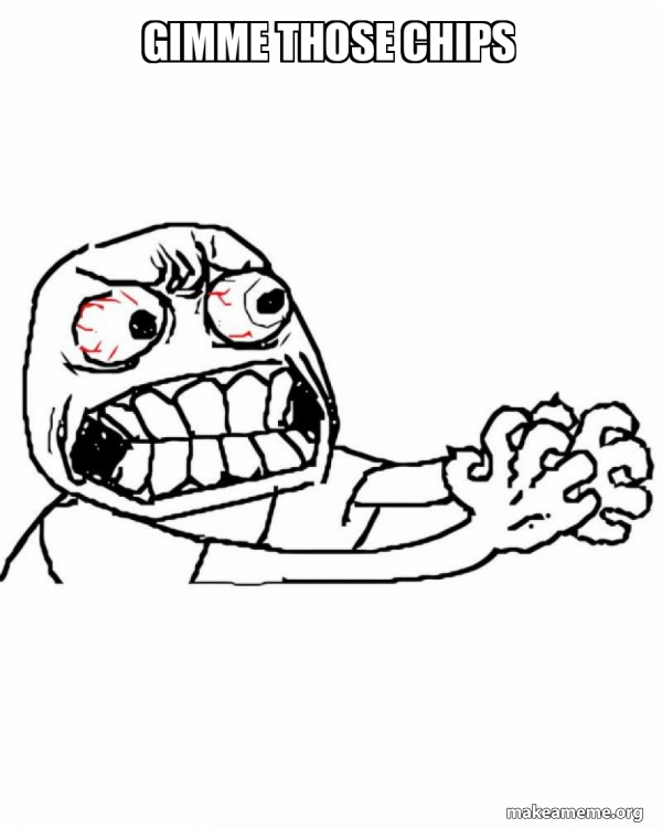 GIMME THOSE CHIPS - Angry Meme Generator
