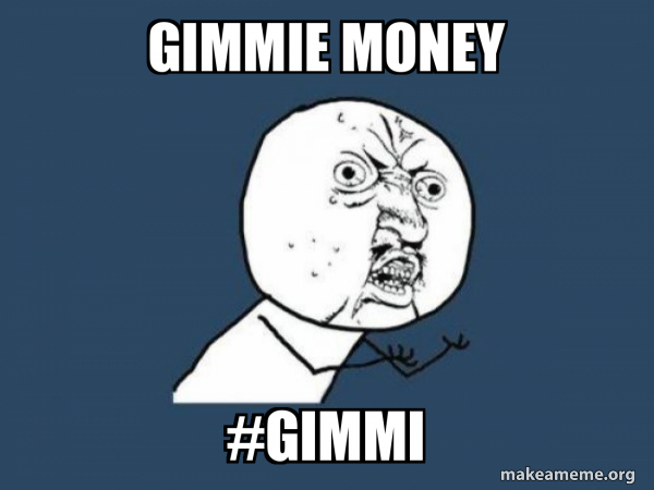 GIMMIE MONEY #GIMMI - Y U No Meme Generator