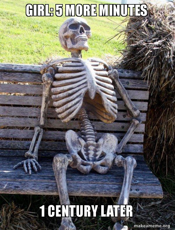 Girl: 5 more minutes 1 Century later - Waiting Skeleton Meme Generator