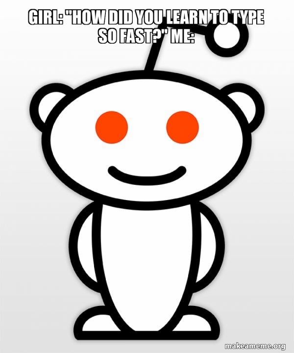 Girl: "How did you learn to type so fast?" Me: - Good Guy Reddit Meme ...