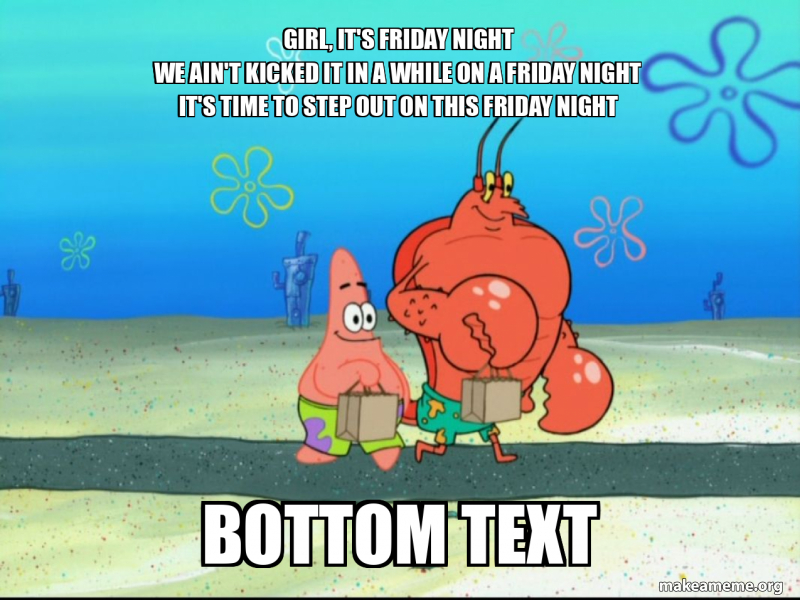 Girl, it's Friday night We ain't kicked it in a while on a Friday night ...