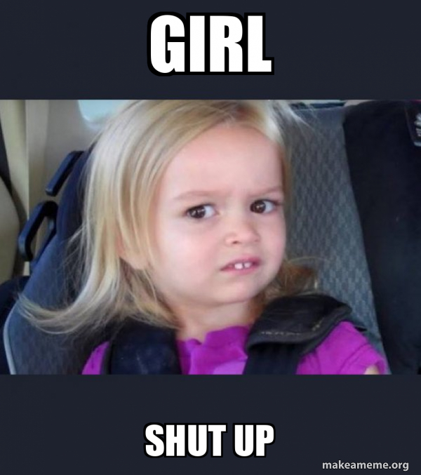 girl shut up - Side-Eyes Chloe Meme Generator
